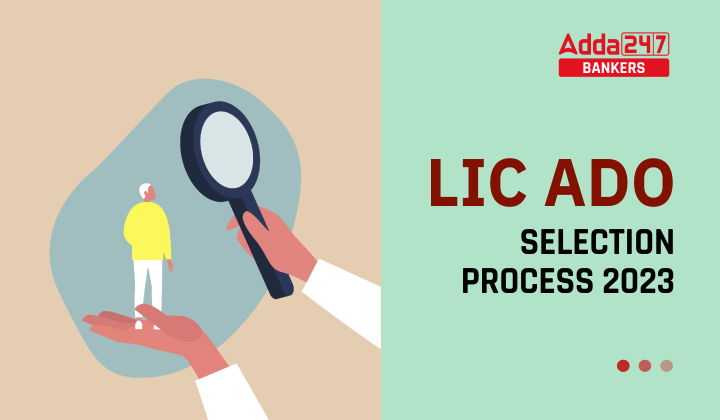 LIC ADO Selection Process 2023, Prelims, Mains, & Interview