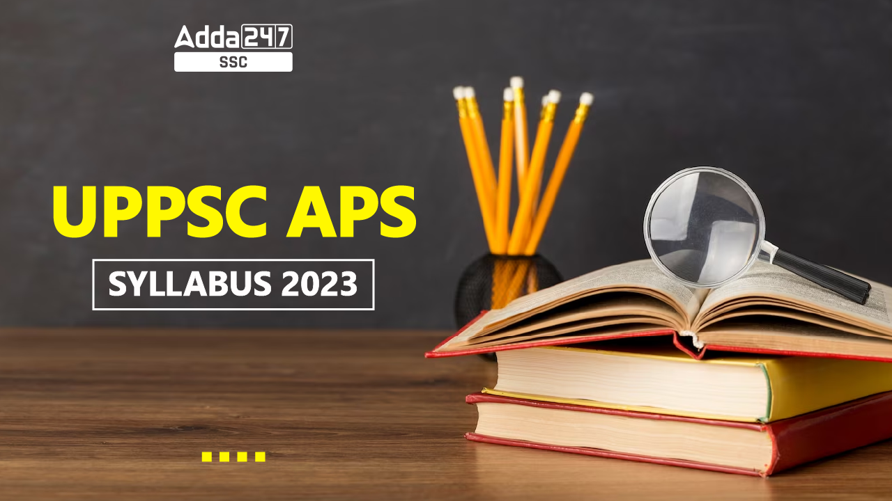 UPPSC APS Syllabus 2023 and Exam Pattern, Topic Wise PDF